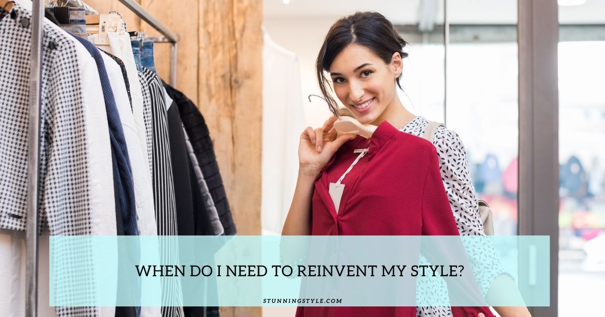 When Do I Need To Reinvent My Style? - Stunning Style