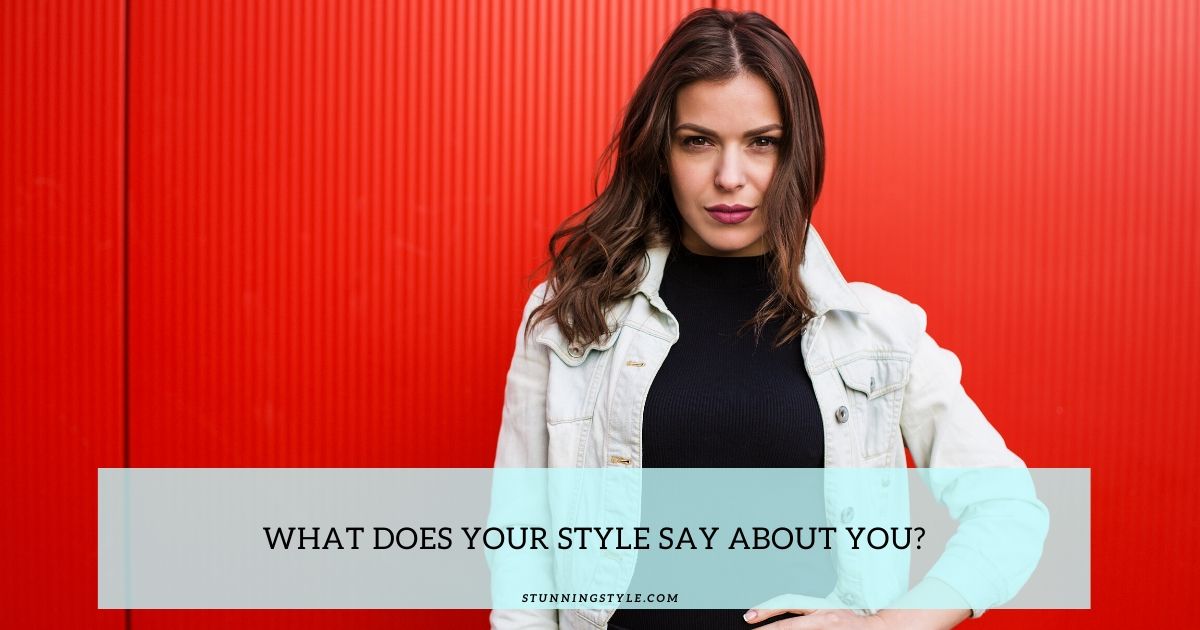 What Does Your Style Say About You? - Stunning Style